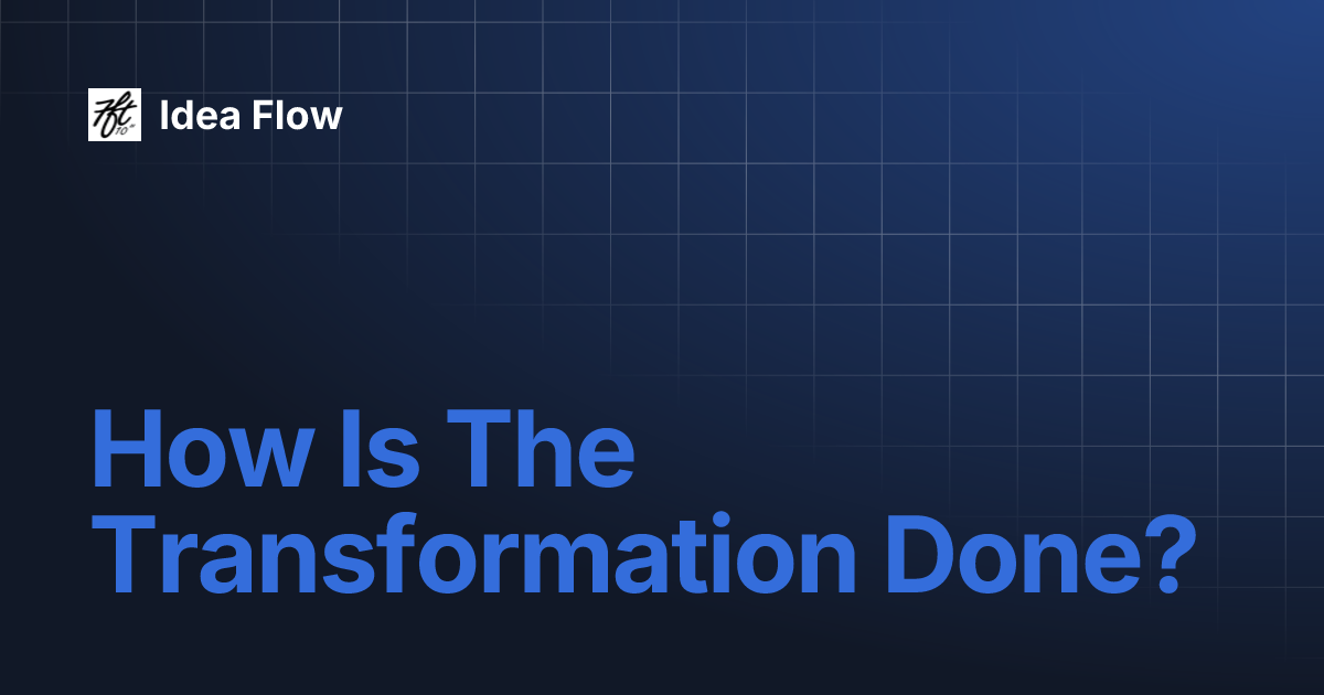 How Is The Transformation Done? | Idea Flow