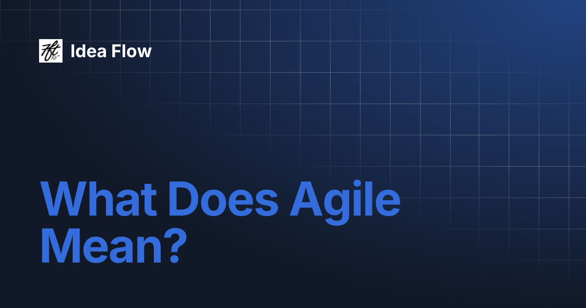 What Does Agile Mean? | Idea Flow