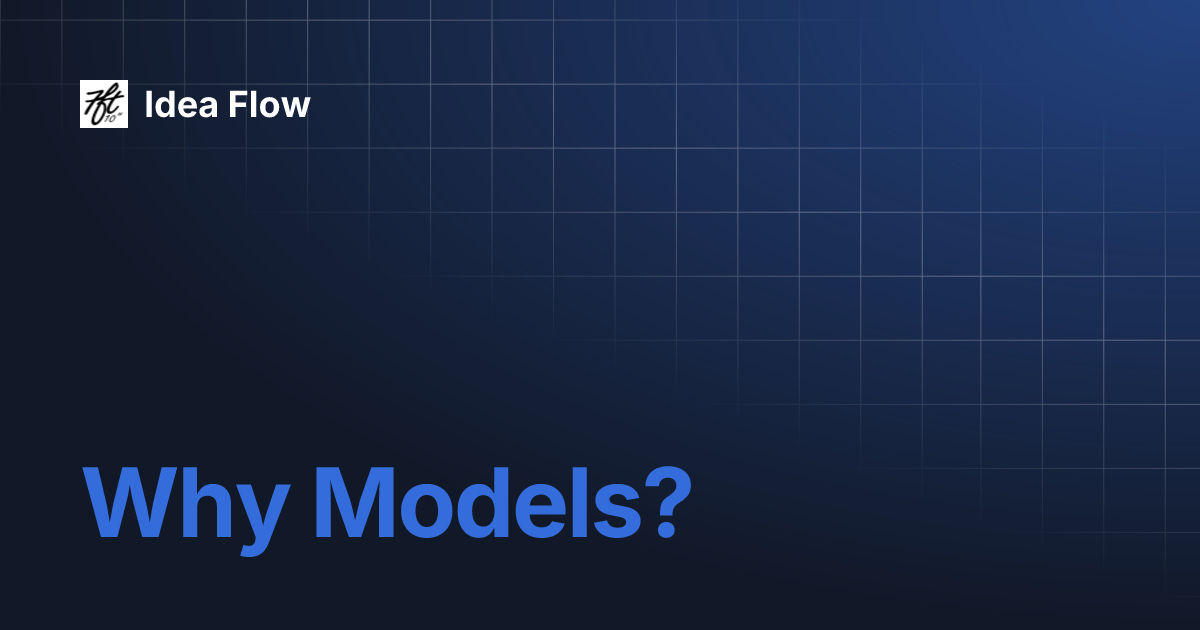 Why Models? | Idea Flow